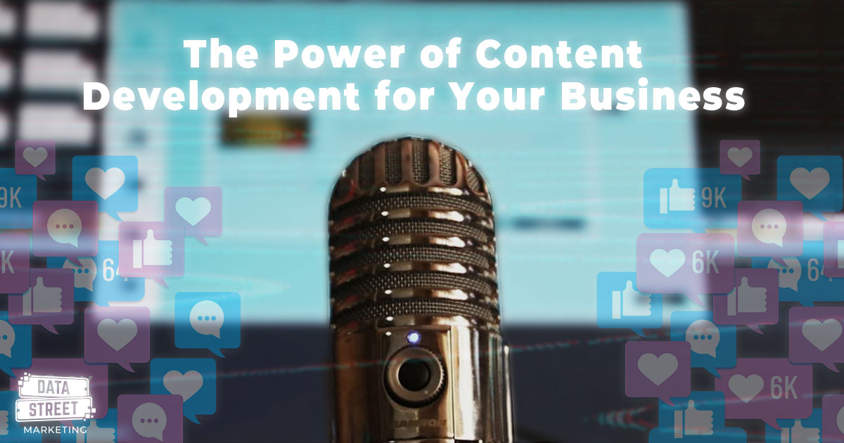 The Power of Content Development for Your Business | Data Street Marketing